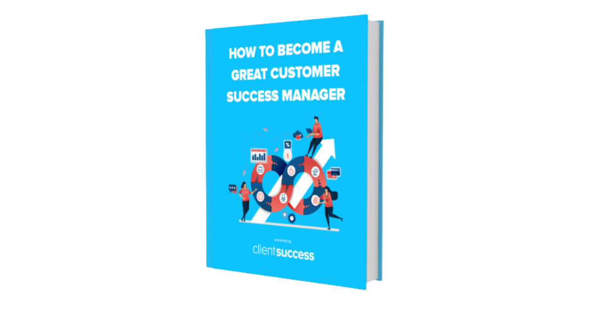 How to Become a Great Customer Success Manager - ClientSuccess CSM Resources